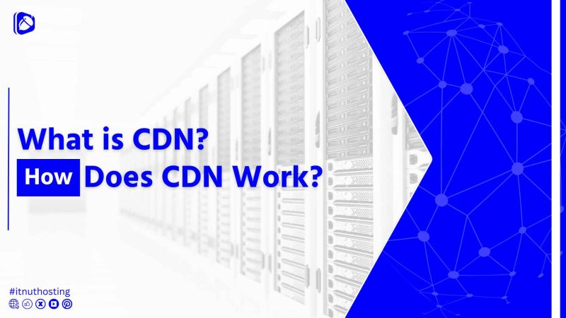 What is CDN and How Does CDN Work? - IT Nut Hosting